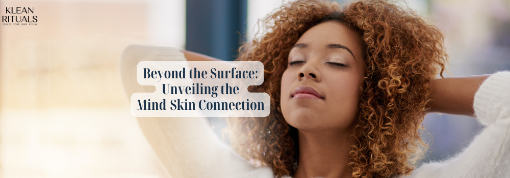 Beyond the Surface: Unveiling the Mind-Skin Connection – Klean Rituals